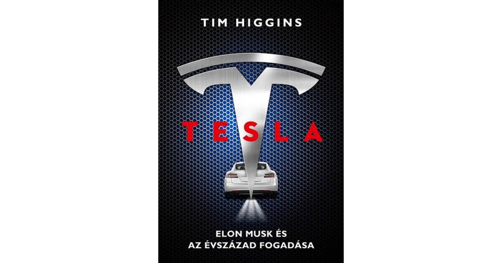 Tesla - Elon Musk és az évszázad fogása - Tim Higgins - Libertine ...