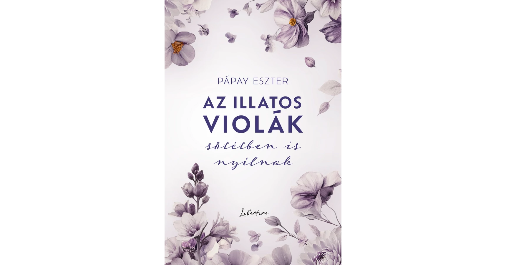 Az illatos violák sötétben is nyílnak - Pápay Eszter - Libertine ...